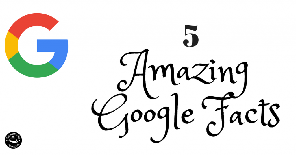 5 Amazing Google Facts - GoodWorks Cowork